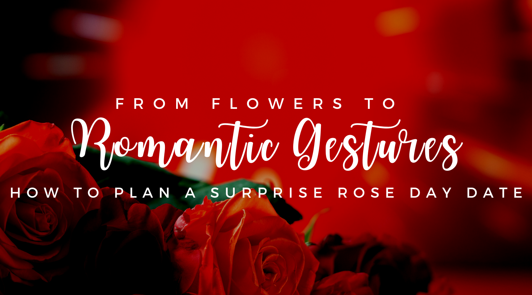 How to Plan a Surprise Rose Day Date: From Flowers to Romantic Gesture ...
